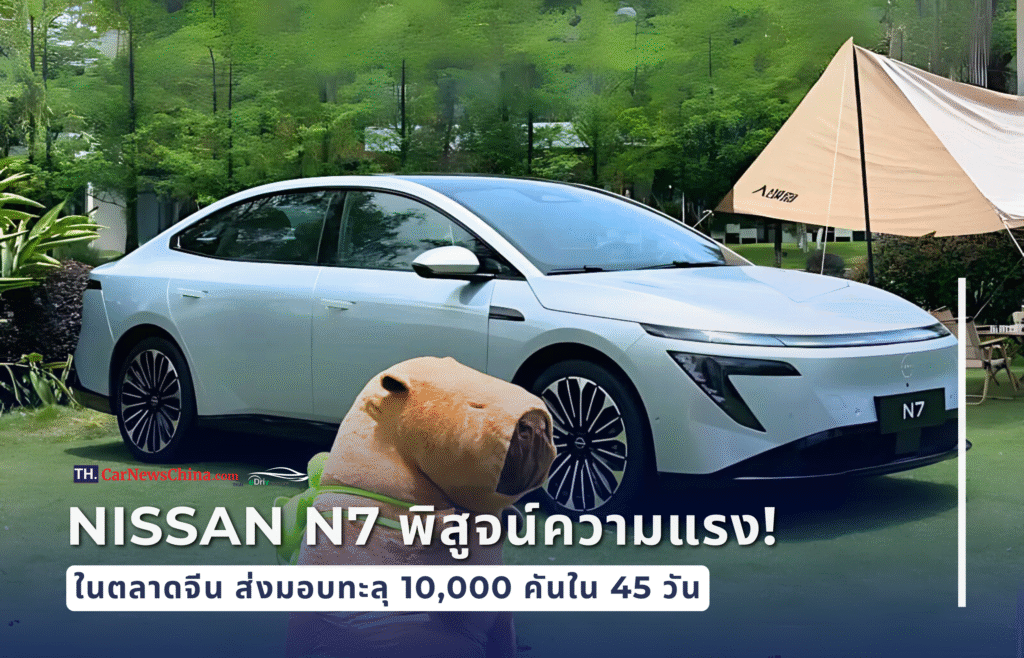 Nissan N7 พิสูจน์ความแรง ส่งมอบทะลุ 10,000 คันในจีนได้สำเร็จใน 45 วัน - CarNewsChina Thailand